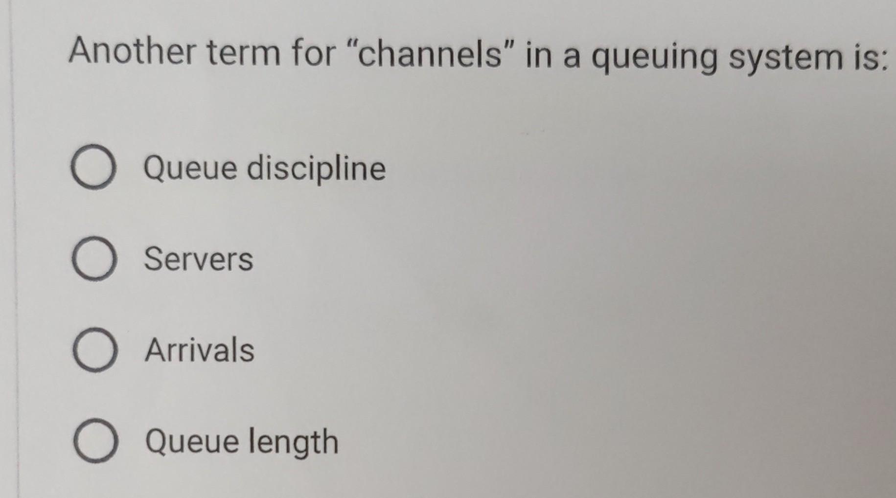 Solved Another term for "channels" in a queuing system is: | Chegg.com