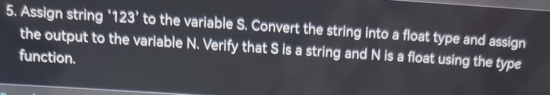 Solved 5. Assign string '123' to the variable S. Convert the | Chegg.com Solved 5. Assign string '123' to the variable S. Convert the | Chegg.com