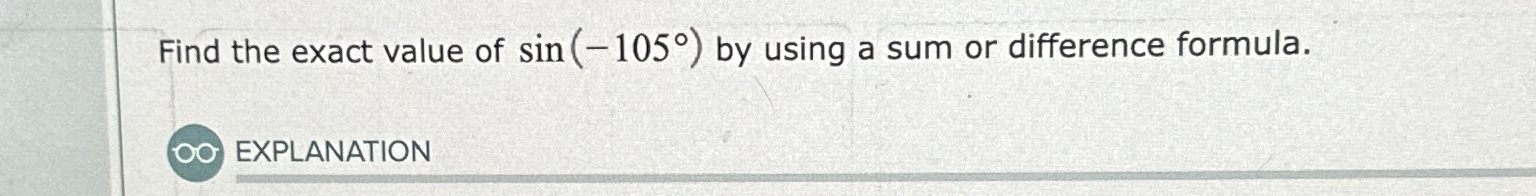 Solved Find the exact value of sin(-105°) ﻿by using a sum or | Chegg.com
