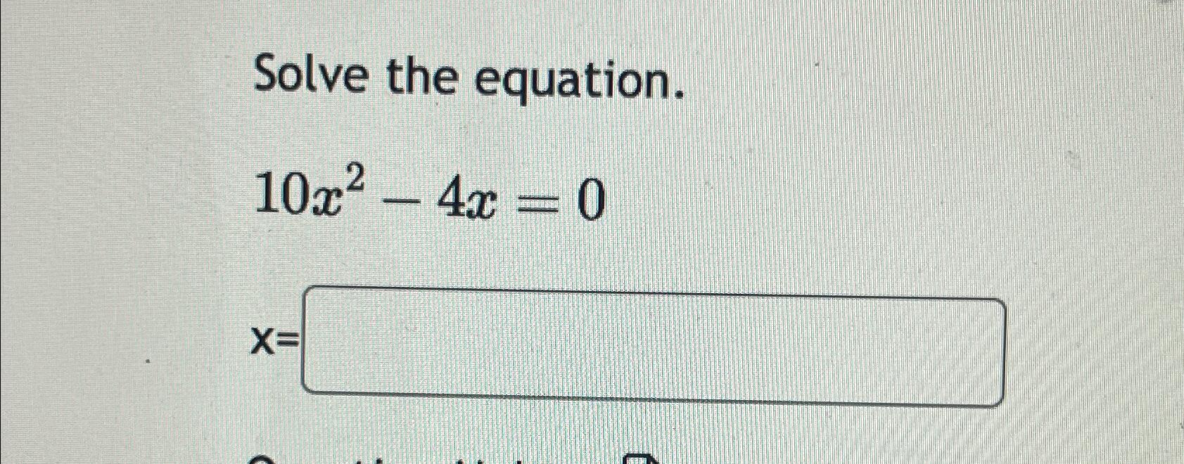 Solved Solve the equation.10x2-4x=0x | Chegg.com
