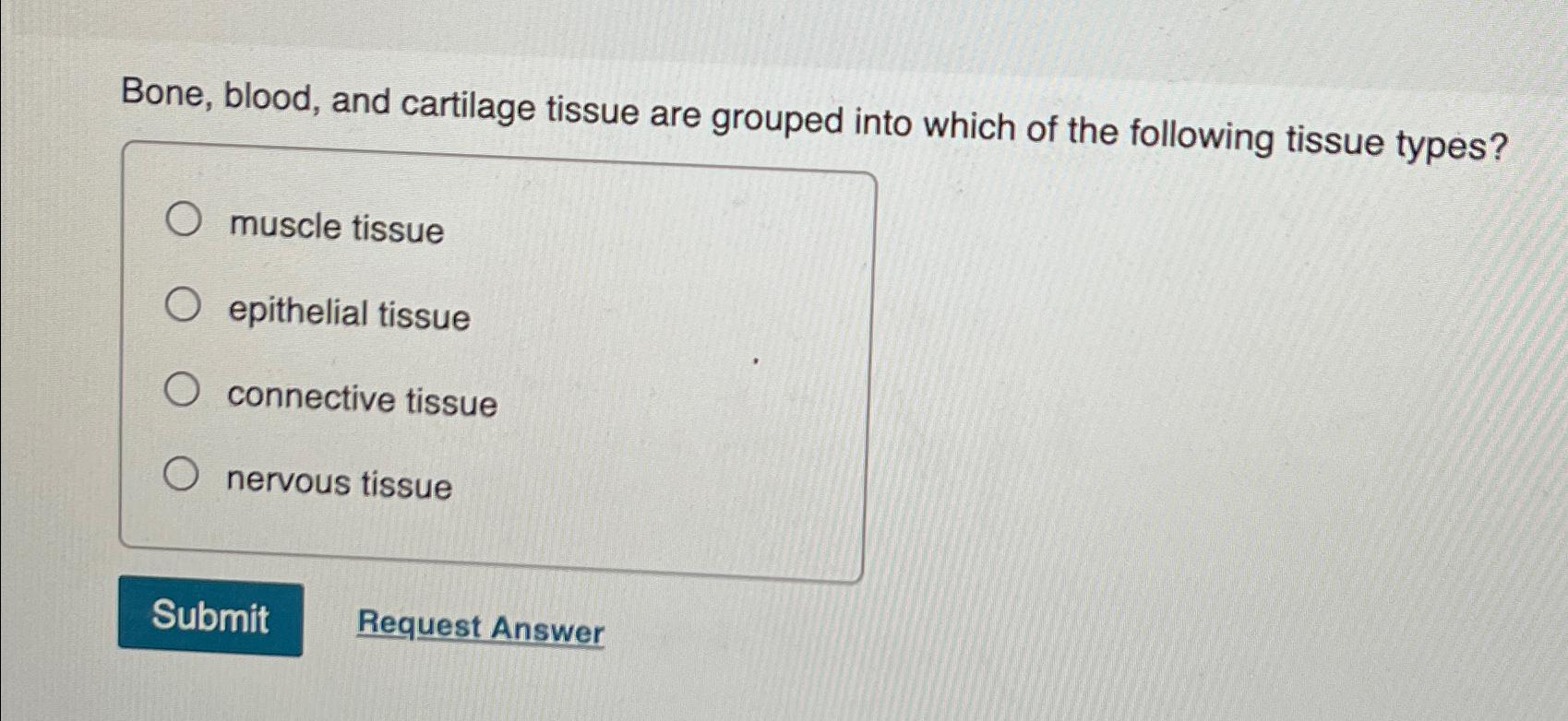 Solved Bone, blood, and cartilage tissue are grouped into | Chegg.com