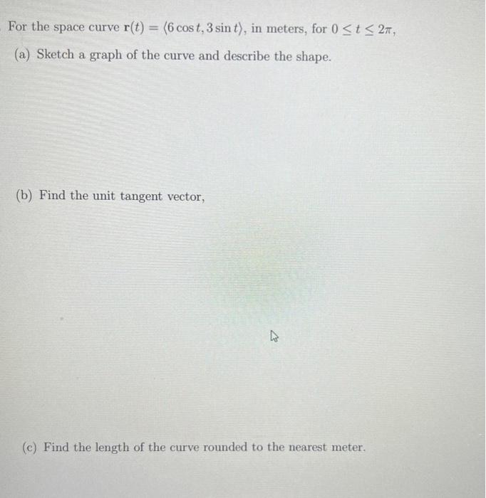 Solved For the space curve r(t)= 6cost,3sint , in meters, | Chegg.com