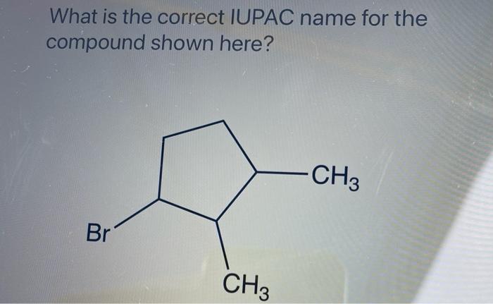 Solved What is the correct IUPAC name for the compound shown | Chegg.com
