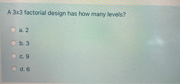Solved A 3x3 factorial design has how many levels? a. 2 b.3 | Chegg.com