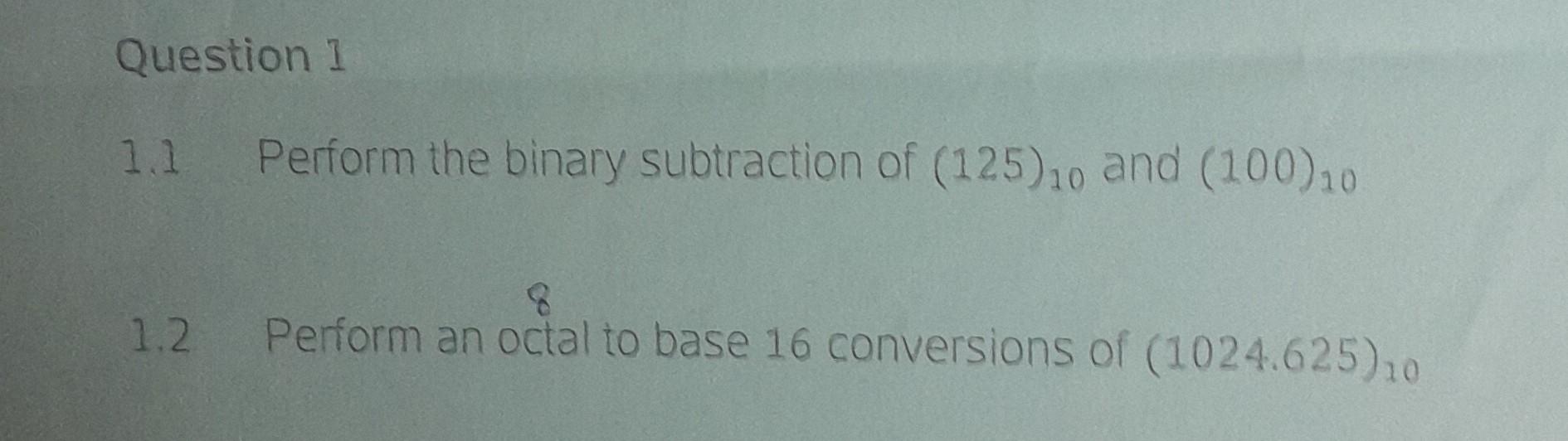 Solved Question I 1.1 Perform the binary subtraction of | Chegg.com