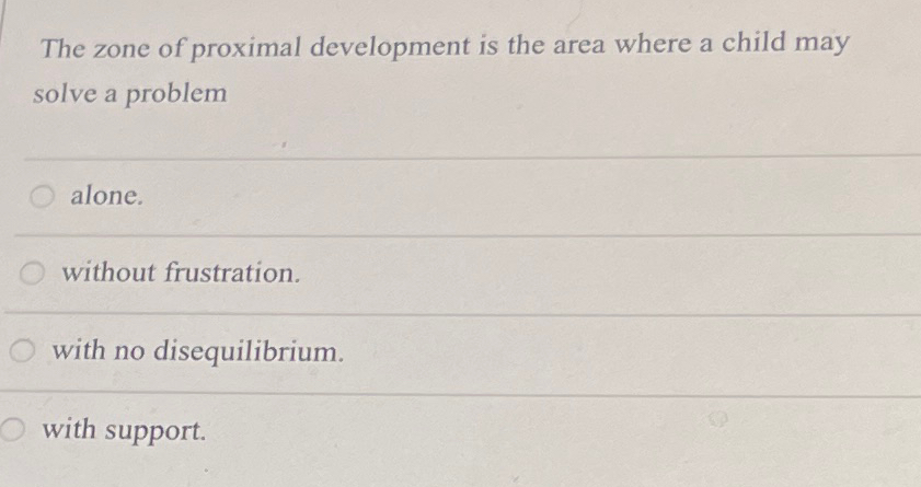 Solved The zone of proximal development is the area where a | Chegg.com