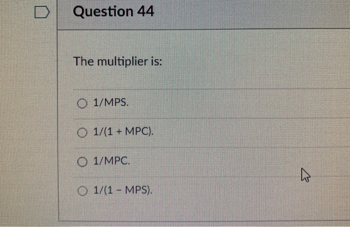 Solved Question 44 The multiplier is: O 1/MPS. O 1/(1 + | Chegg.com