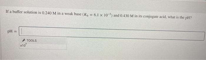 Solved If a buffer solution is 0.240 M in a weak base (Ky = | Chegg.com