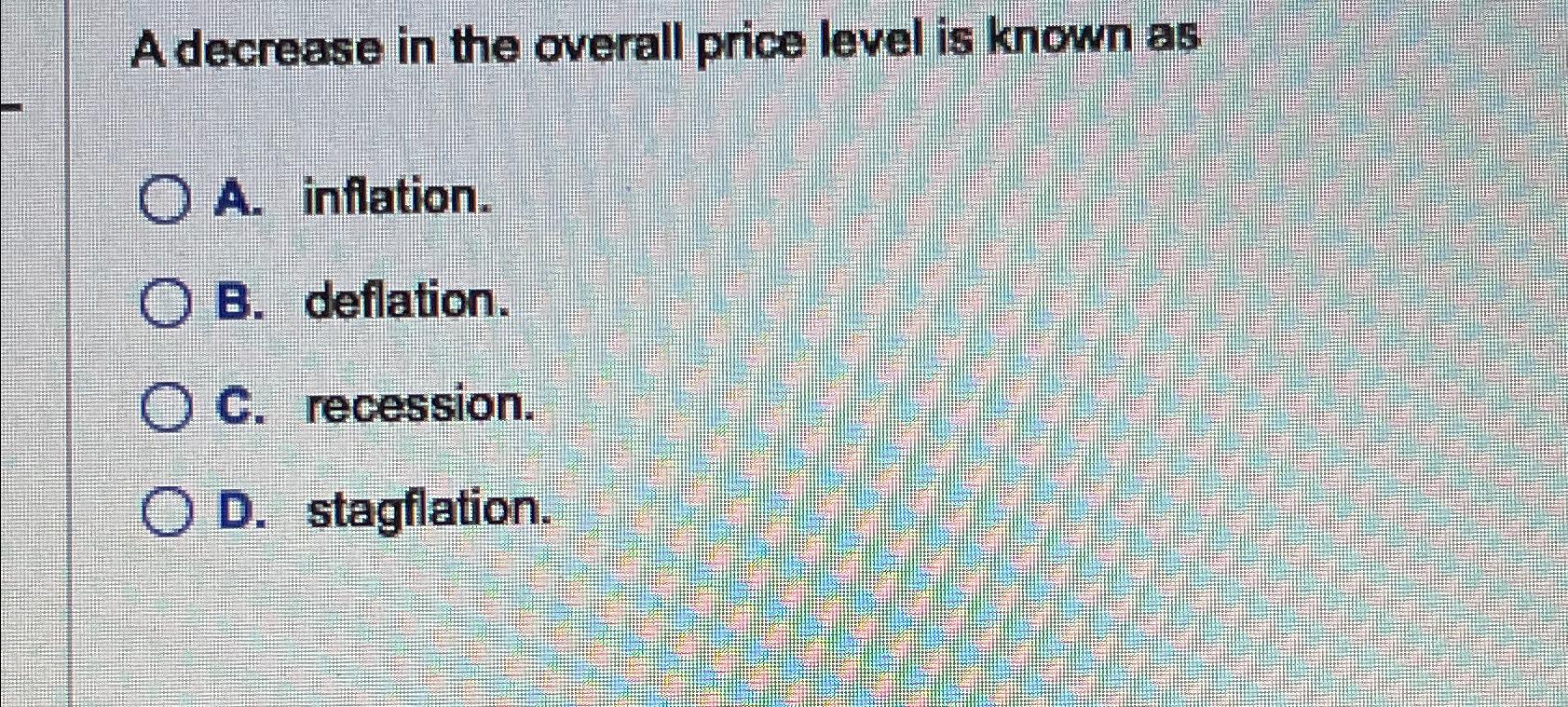 Solved A decrease in the overall price level is known asA. | Chegg.com