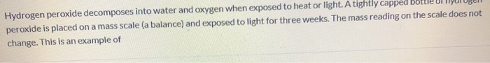 Hydrogen peroxide decomposes into water and oxygen | Chegg.com