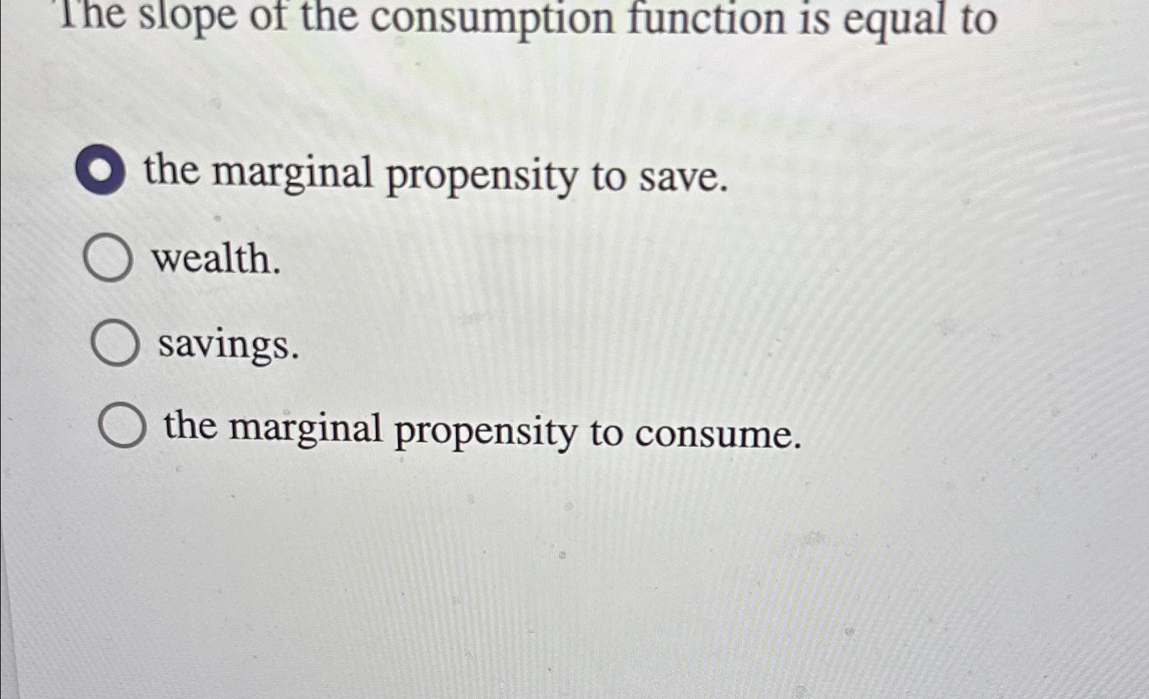 Solved The slope of the consumption function is equal tothe | Chegg.com