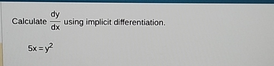 Solved Calculate dydx ﻿using implicit differentiation.5x=y2 | Chegg.com