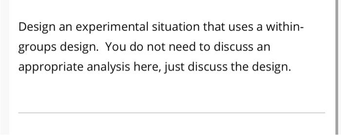 Solved Design an experimental situation that uses a within- | Chegg.com