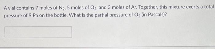 Solved A vial contains 7 moles of N2,5 moles of O2, and 3 | Chegg.com