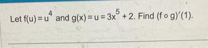 Solved Let f(u)=u4 and g(x)=u=3x5+2. Find (f∘g)′(1) | Chegg.com