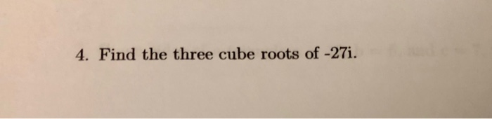 Solved 4. Find the three cube roots of -27i. | Chegg.com