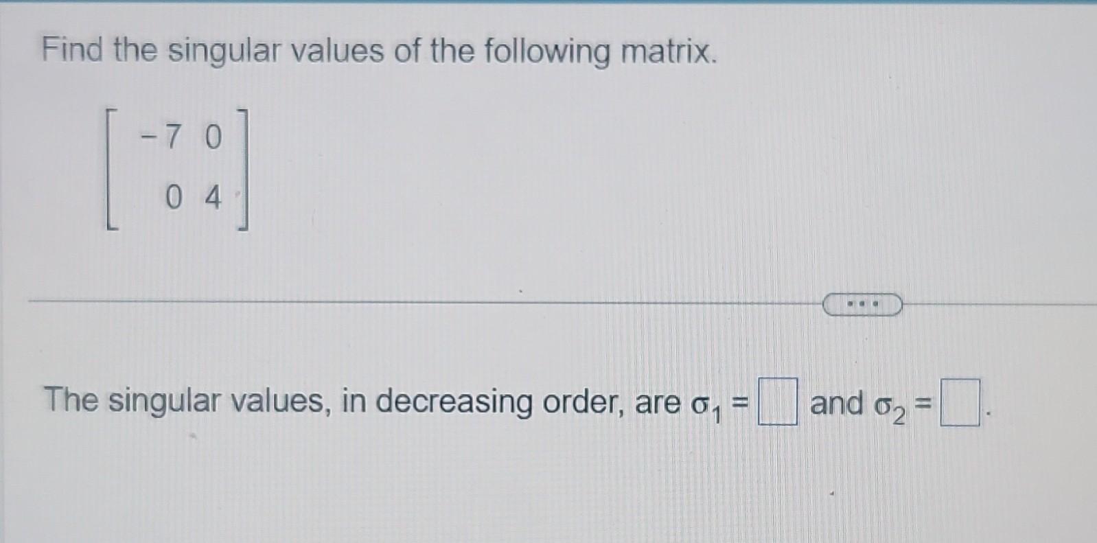 Solved Find the singular values of the following matrix. | Chegg.com