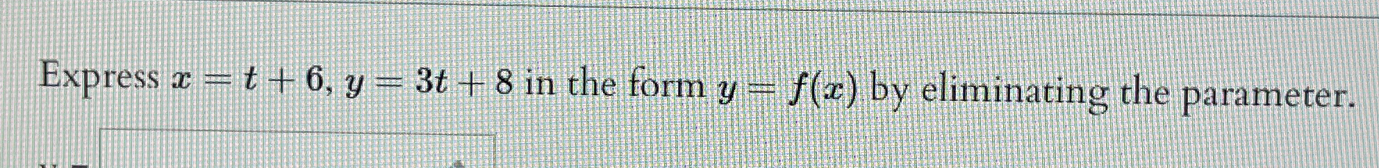 Solved Express x=t+6,y=3t+8 ﻿in the form y=f(x) ﻿by | Chegg.com