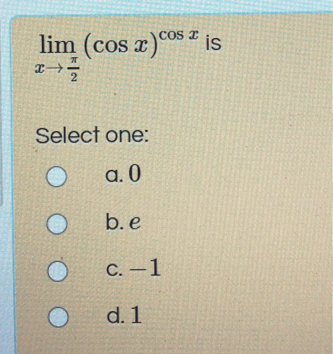 Solved lim (cos x) COS 2 is TT > 2 Select one: O a. O be C. | Chegg.com