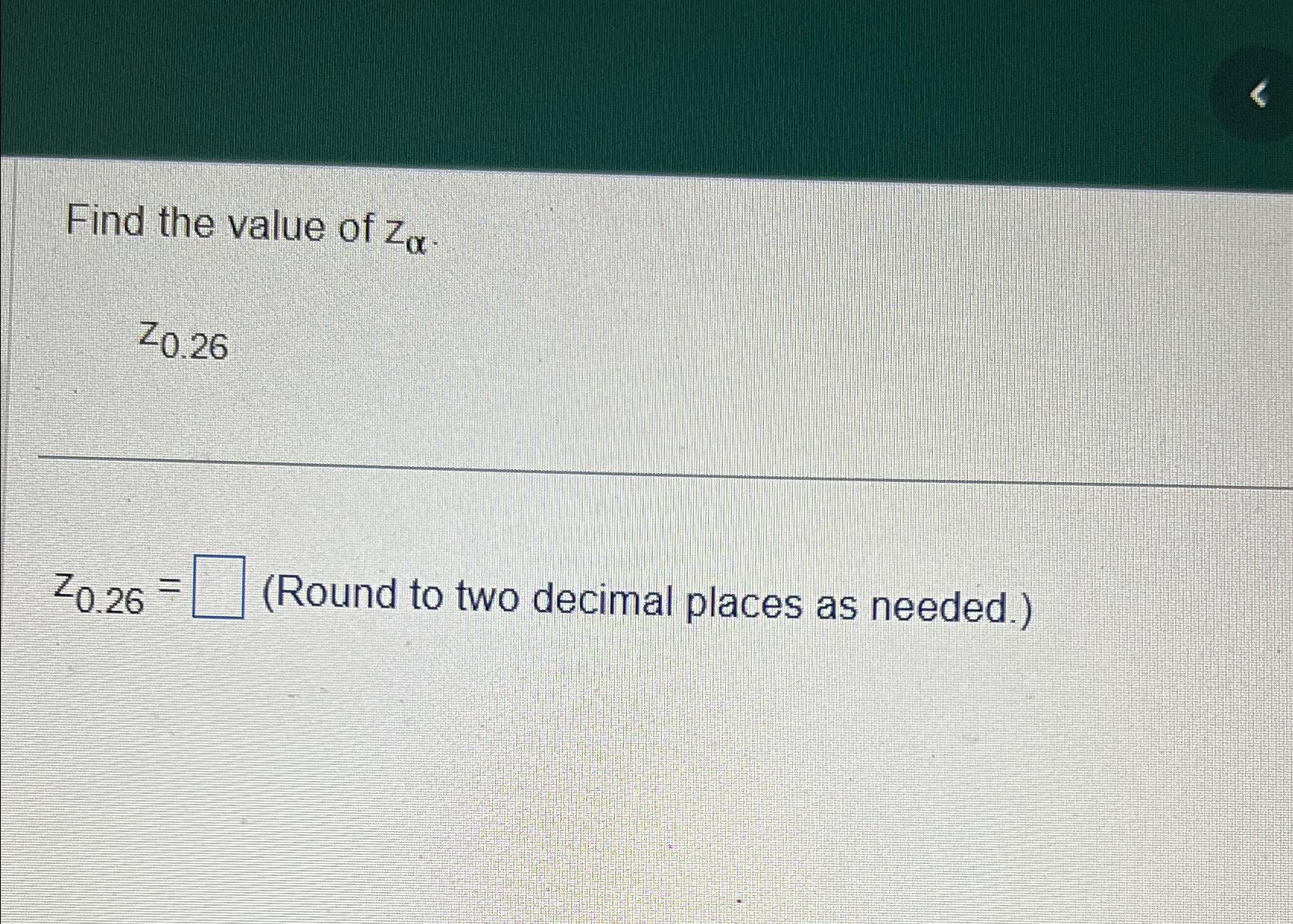 Solved Find the value of zα.Z0.26z0.26=, (Round to two | Chegg.com