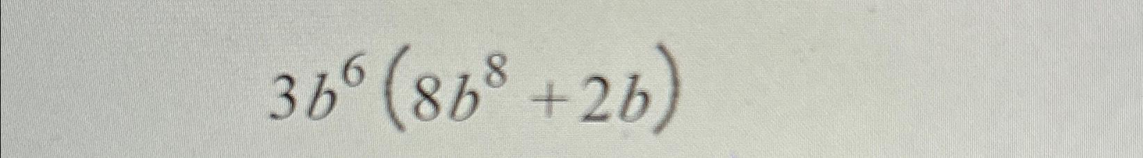 Solved 3b6(8b8+2b) | Chegg.com