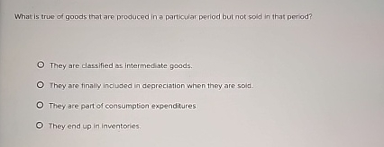 Solved What is true of goods that are produced in a | Chegg.com