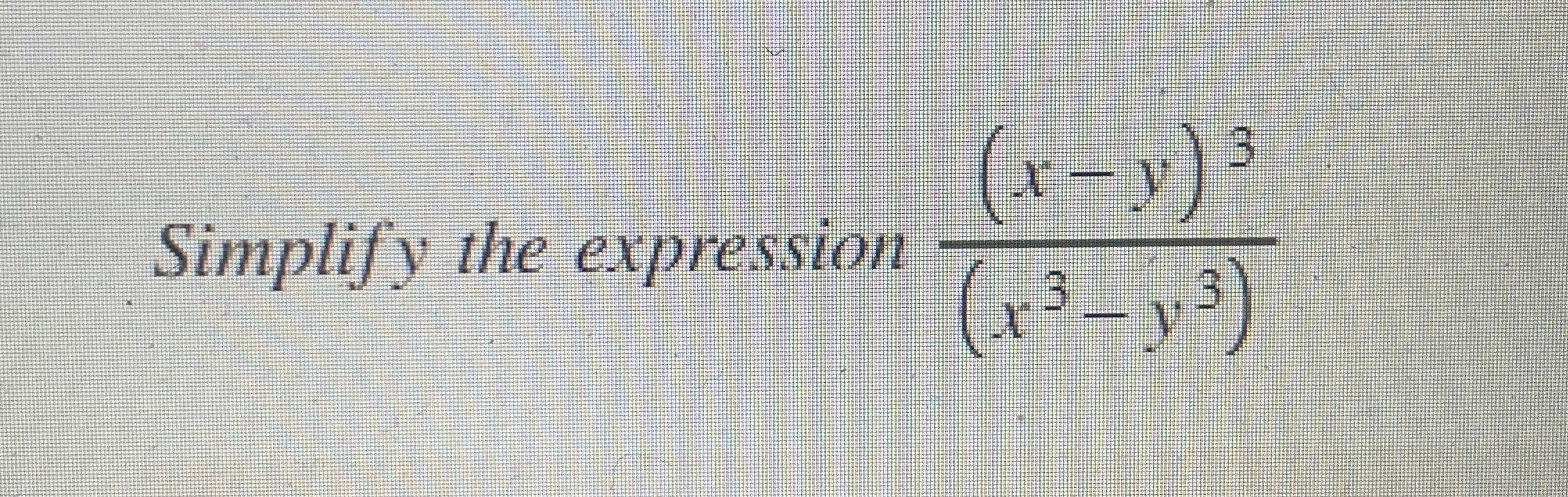 Solved Simplify the expression (x-y)3(x3-y3) | Chegg.com
