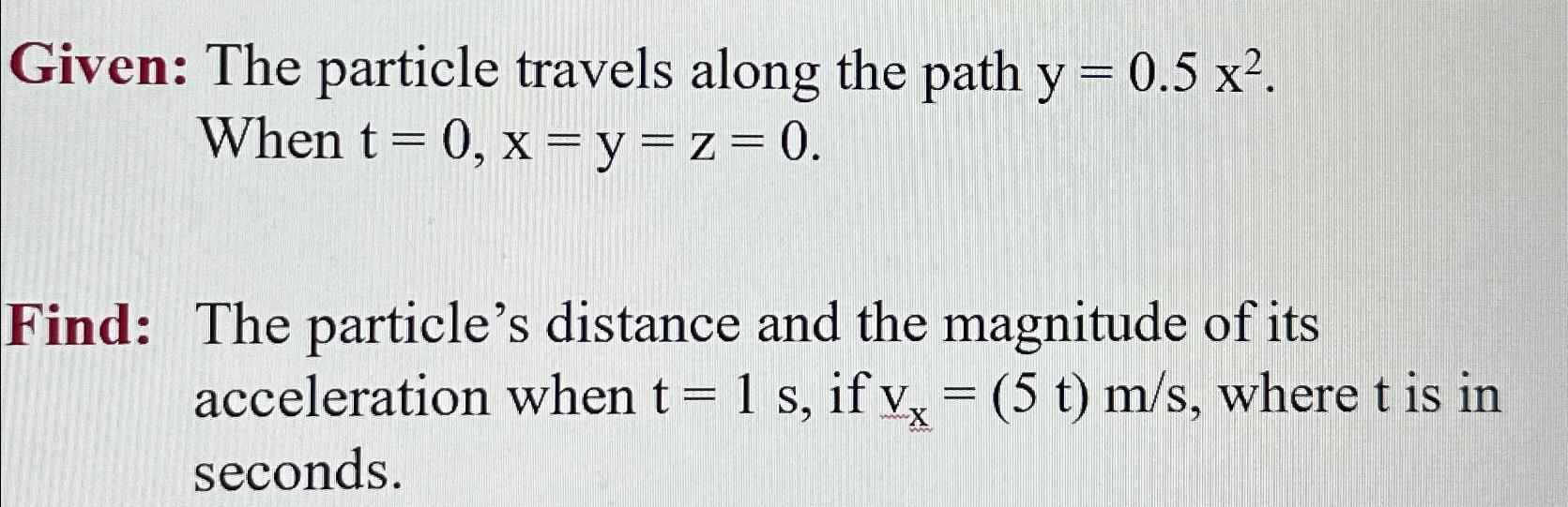 Solved Given: The particle travels along the path y=0.5x2. | Chegg.com