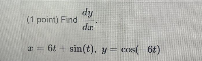 Solved (1 point) Find dy dx x = 6t+ sin(t), y = cos(-6t) | Chegg.com