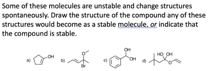 Solved Some of these molecules are unstable and change | Chegg.com