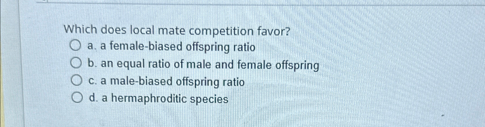 Solved Which does local mate competition favor?a. ﻿a | Chegg.com