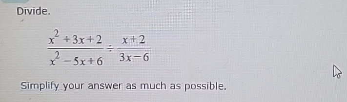 Solved Divide.x2+3x+2x2-5x+6÷x+23x-6Simplify your answer as | Chegg.com