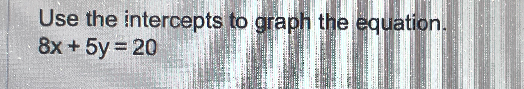 Solved Use the intercepts to graph the equation.8x+5y=20 | Chegg.com
