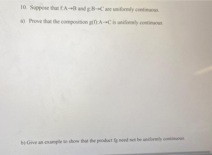 Solved 10. Suppose that f:A→B and g:B→C are uniformly | Chegg.com