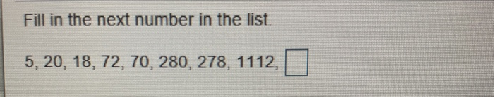 Solved Fill in the next number in the list. 5, 20, 18, 72, | Chegg.com