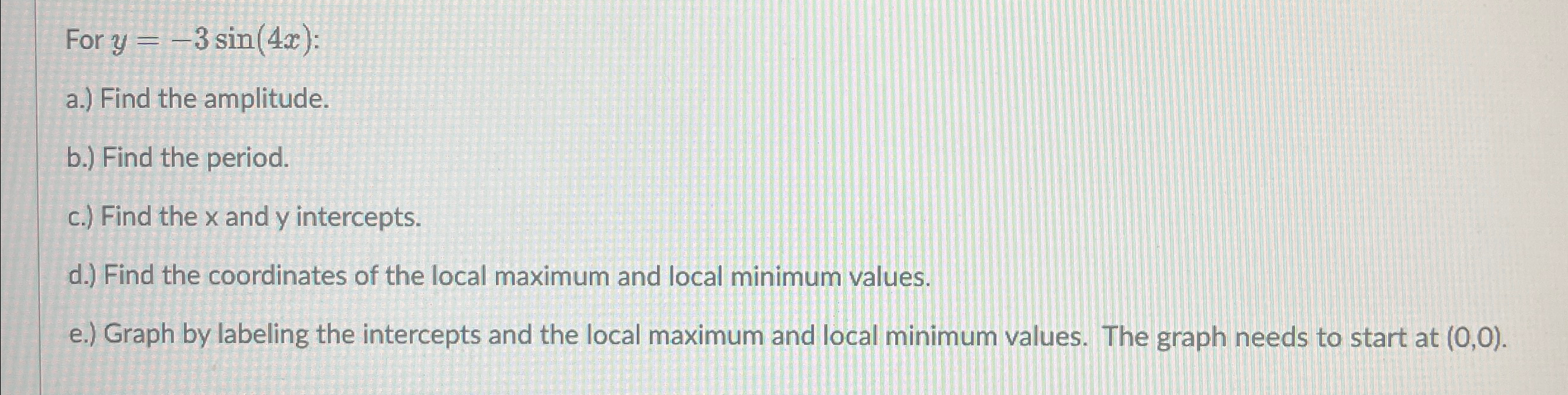 Solved For y=-3sin(4x) ﻿:a.) ﻿Find the amplitude.b.) ﻿Find | Chegg.com