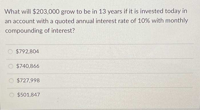 Solved What will $203,000 grow to be in 13 years if it is | Chegg.com
