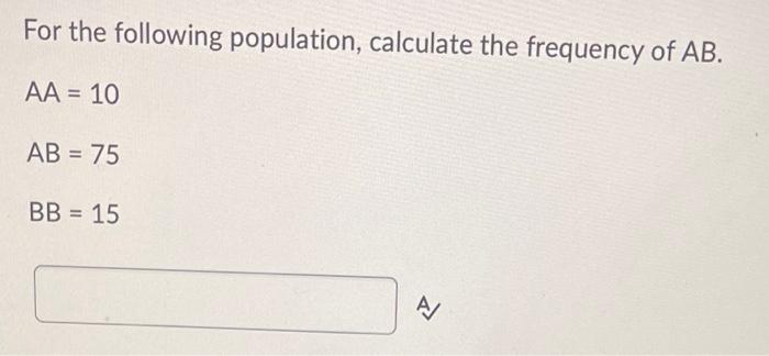 Solved For the following population, calculate the frequency | Chegg.com
