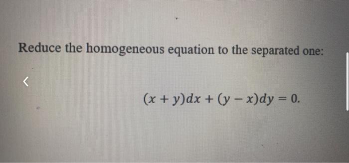 Solved Reduce the homogeneous equation to the separated one: | Chegg.com