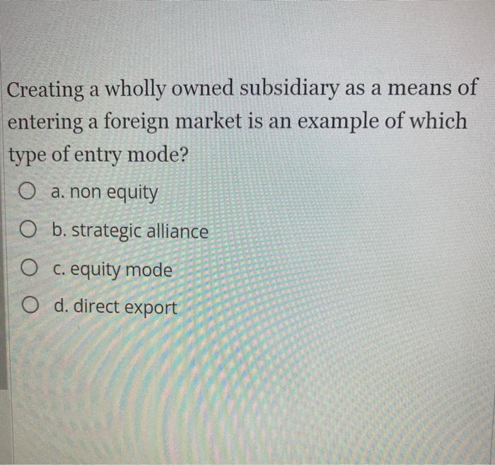 Solved Creating a wholly owned subsidiary as a means of | Chegg.com