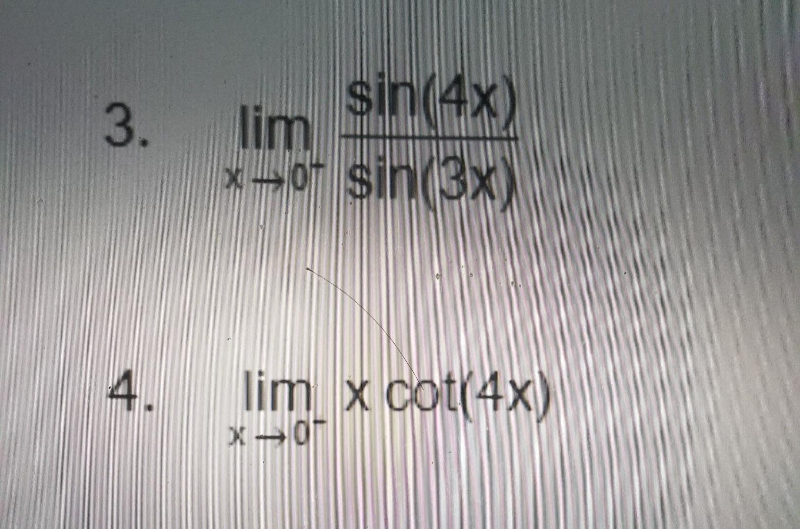 Solved 3. sin(4x) lim *~0- sin(3x) 4. lim x cot(4x) X-01 | Chegg.com