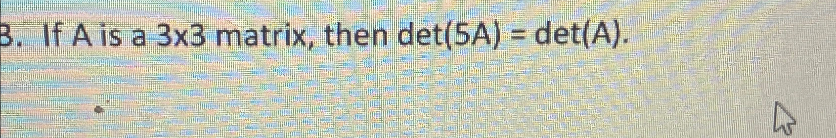 Solved If A ﻿is a 3×3 ﻿matrix, then det(5A)=det(A). | Chegg.com