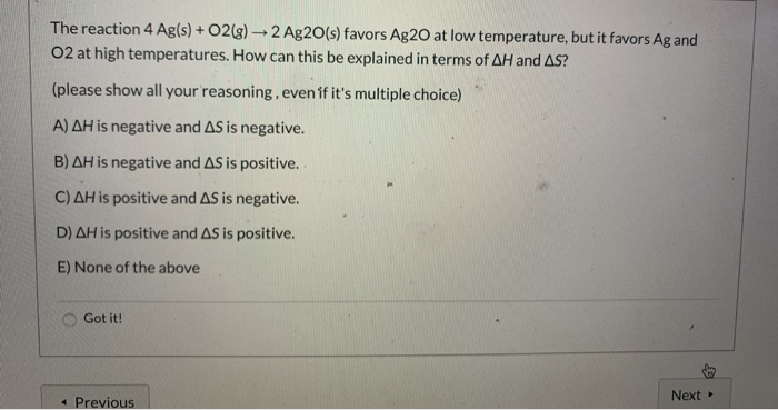 Solved The reaction 4 Ag(s) + O2(g) → Ag2O(s) favors Ag20 at | Chegg.com