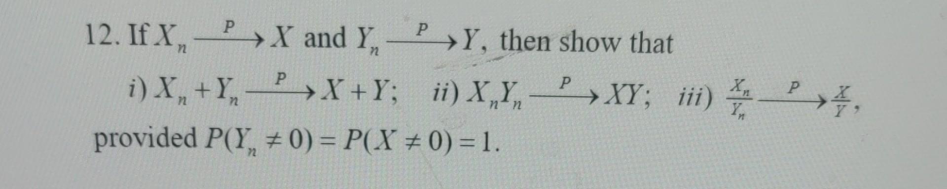 Solved 12. If Xn PX and Yn PY, then show that i) Xn+Yn PX+Y; | Chegg.com
