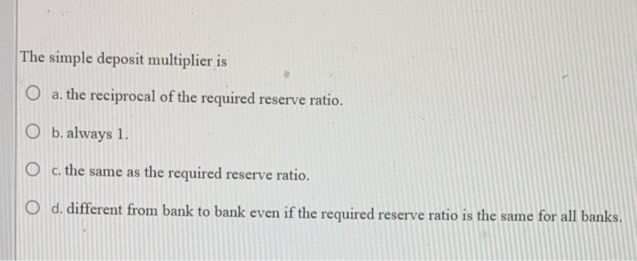 Solved The simple deposit multiplier is O a. the reciprocal | Chegg.com