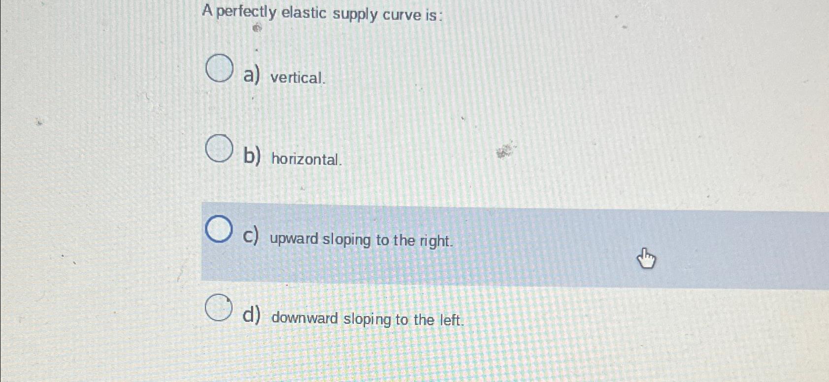 Solved A perfectly elastic supply curve is:a) ﻿vertical.b) | Chegg.com