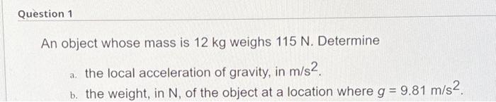 Solved An object whose mass is 12 kg weighs 115 N. Determine | Chegg.com