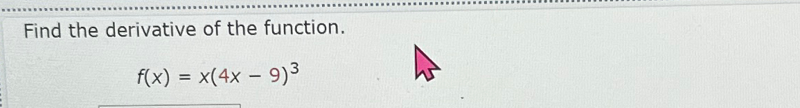 Solved Find the derivative of the function.f(x)=x(4x-9)3 | Chegg.com