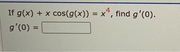 Solved If g(x) + x cos(g(x)) = x4, find g'(o). g'(0) = | Chegg.com