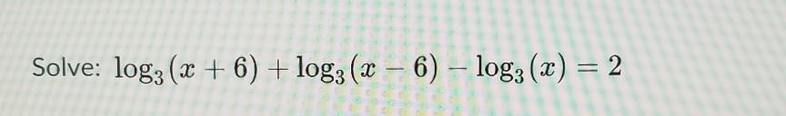 Solved Solve: log: (x + 6) + log: (x – 6) - log2 (x) = 2 | Chegg.com